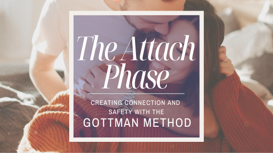 The Attach Phase: Creating Connection and Safety with the Gottman ...