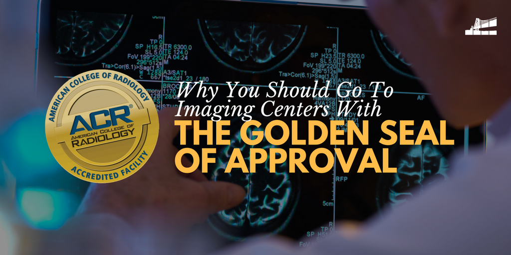 ACR: Why You Should Go To Imaging Centers With The Golden Seal of ...