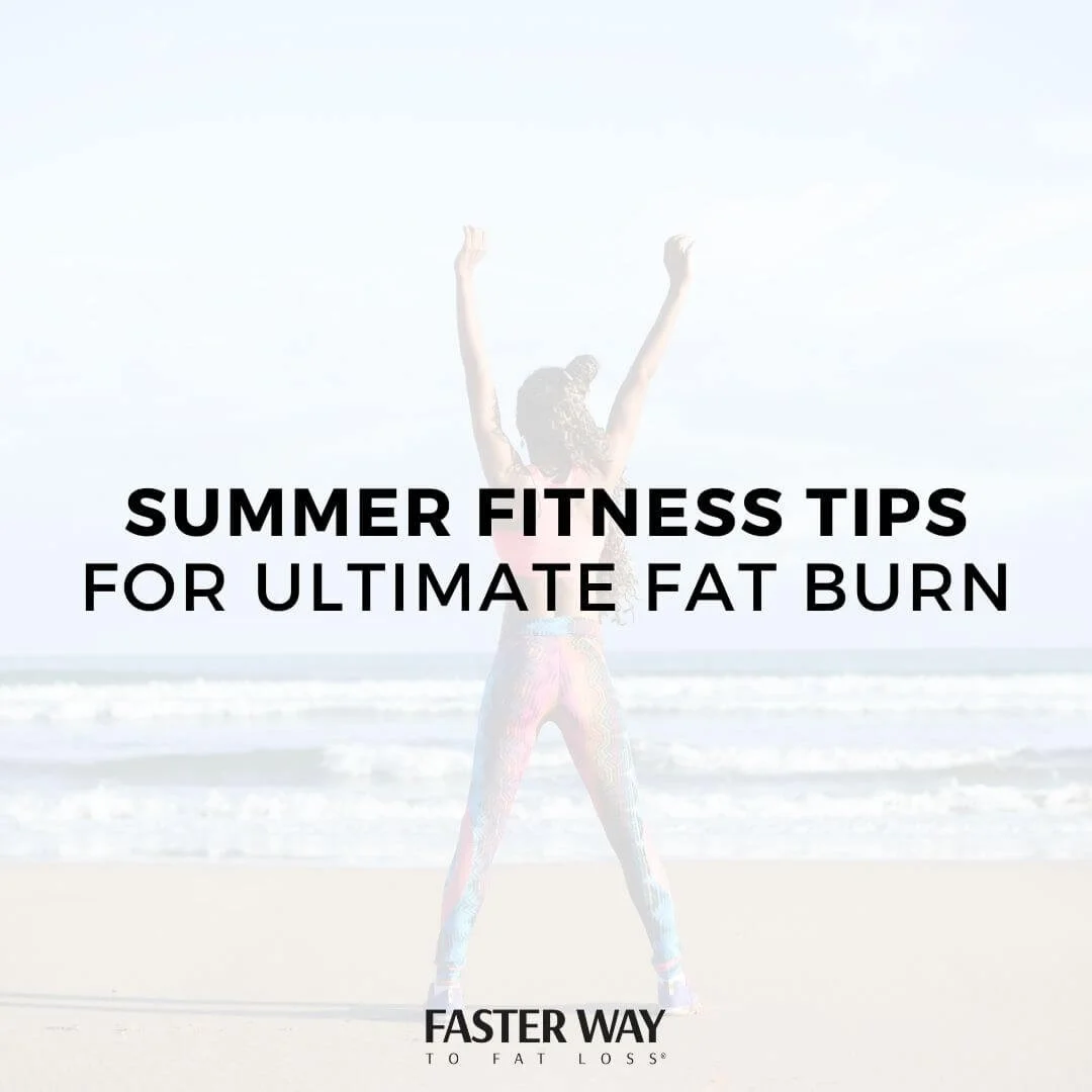 Summer Fitness Tips For Ultimate Fat Burn — FASTer Way to Fat Loss ...