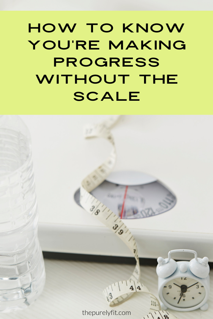 How to Know You’re Making Progress Without The Scale — The Purely Fit