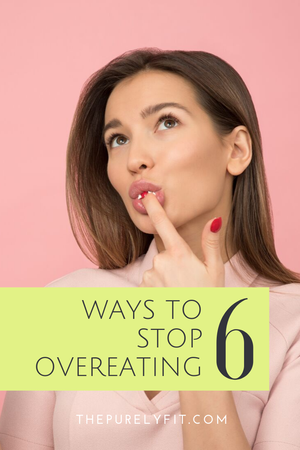 6 Simple Tips to Stop Overeating — The Purely Fit