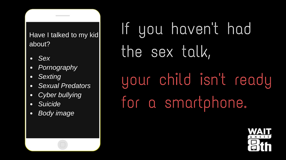 If you haven't had the sex talk, your child isn't ready for a smartphone. — Wait Until 8th