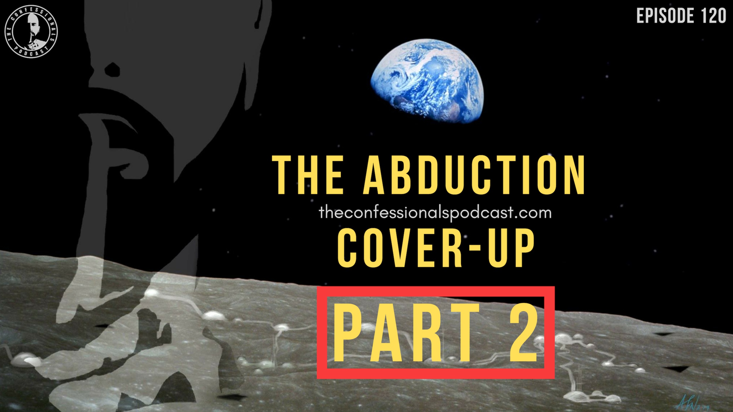 Episode 120: The Abduction Cover-up Part Two — The Confessionals