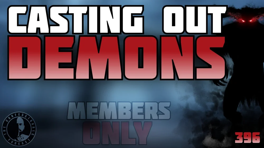 396: Casting Out Demons (Members) — The Confessionals
