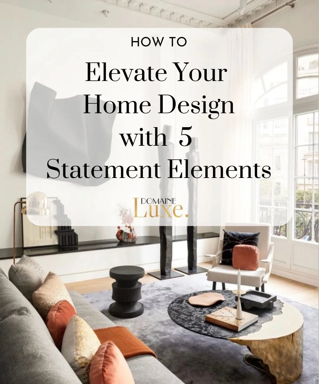 How to Elevate Your Home Design with 5 Statement Elements — Domaine ...
