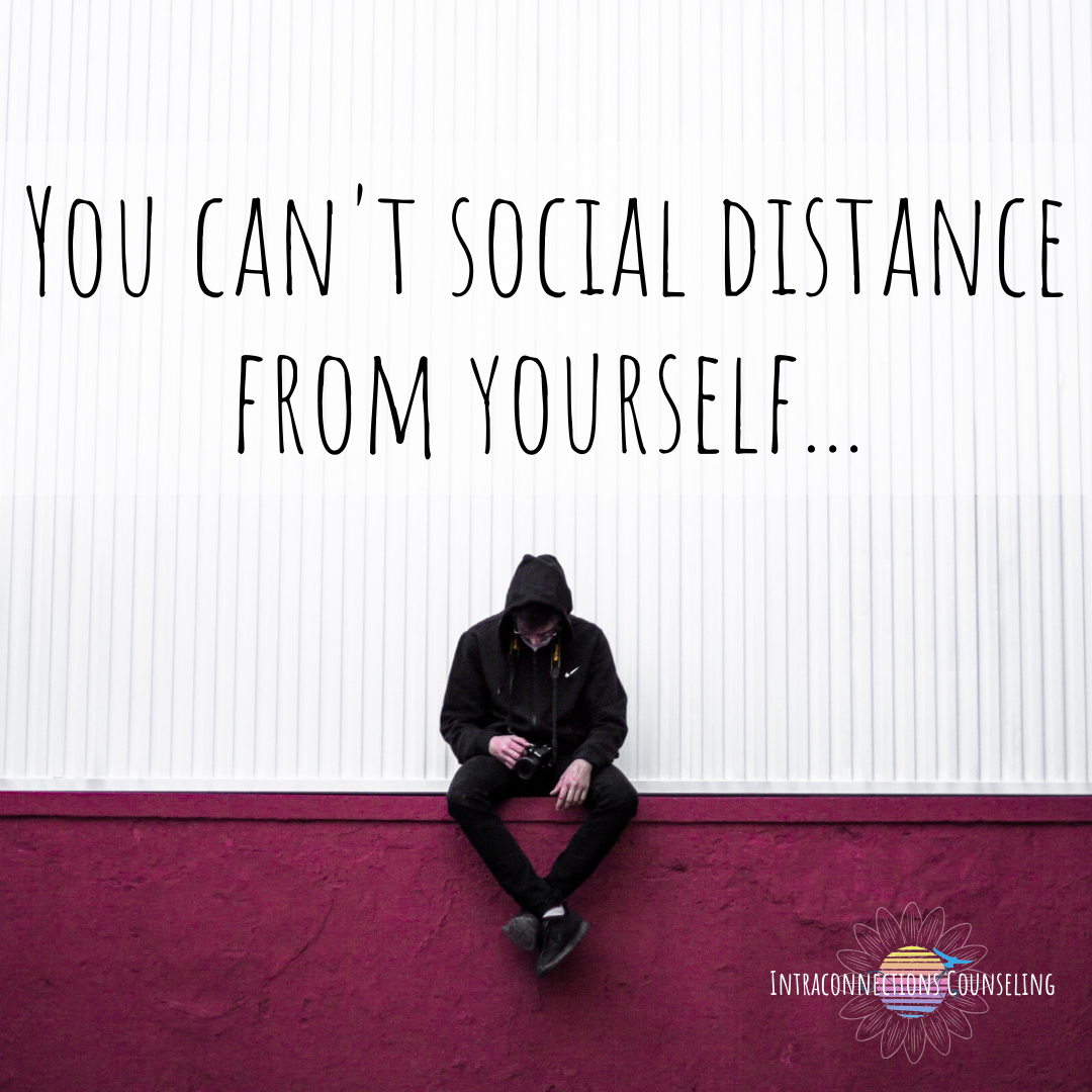 You Can't Social Distance From Yourself — Intraconnections Counseling