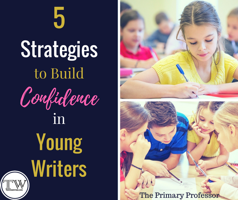5 Strategies to Build Confidence in Young Writers — TeachWriting.org