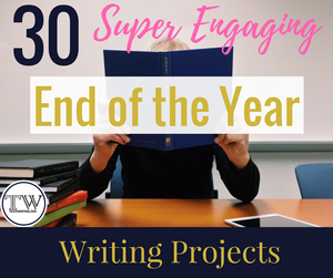 30 Super Engaging End of the Year Writing Projects — TeachWriting.org