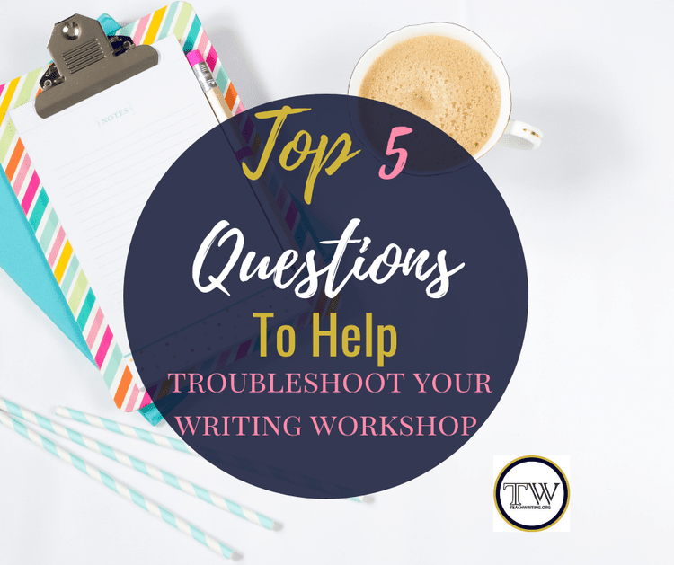 Top 5 Questions to Help Troubleshoot Your Writing Workshop ...