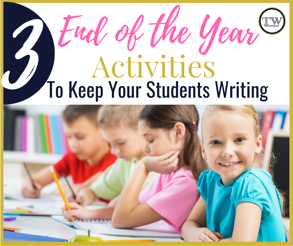 3 End of the Year Activities To Keep Students Writing — TeachWriting.org