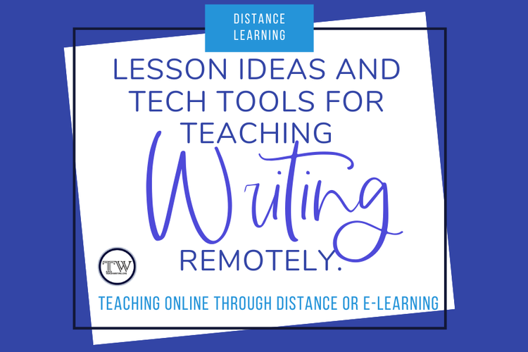 Lesson Ideas and Tech Tools for Teaching Writing Through Distance ...