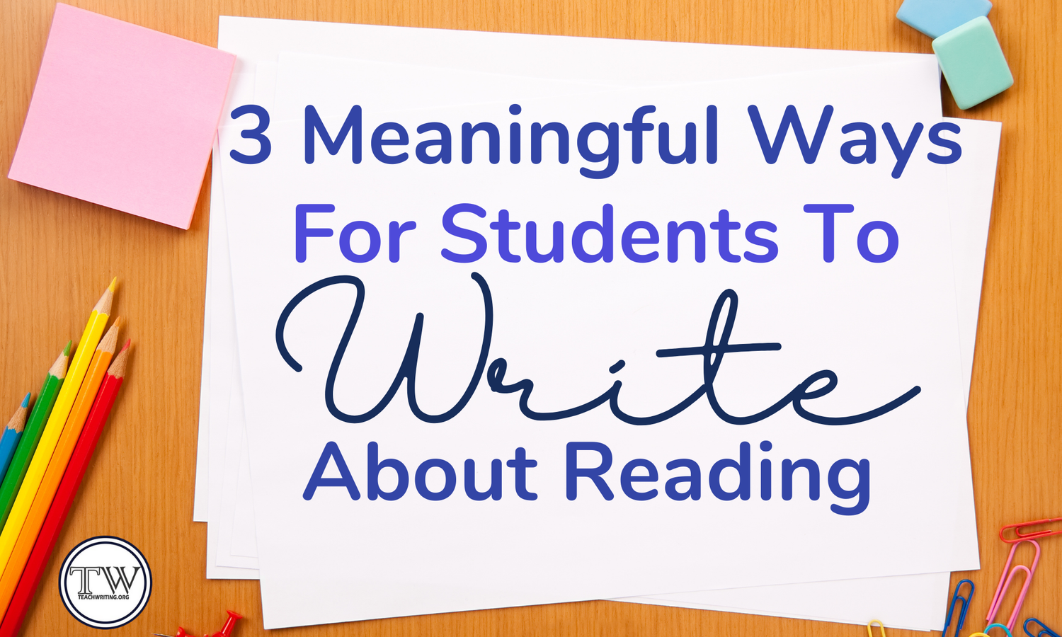 3 Meaningful Ways to Get Students to Write about Reading — TeachWriting.org