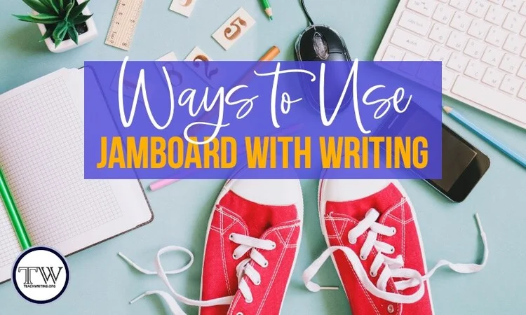 5 Ways to Use Jamboard for Writing — TeachWriting.org