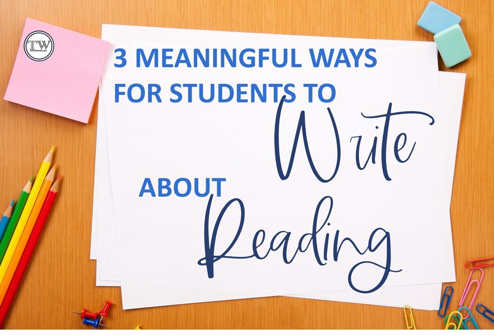 3 Meaningful Ways to Get Students to Write about Reading — TeachWriting.org