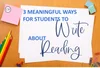 3 Meaningful Ways to Get Students to Write about Reading — TeachWriting.org