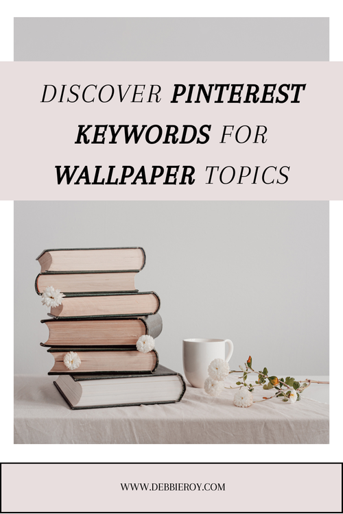 Pinterest Keywords for Wallpaper Topics — Debbie Roy