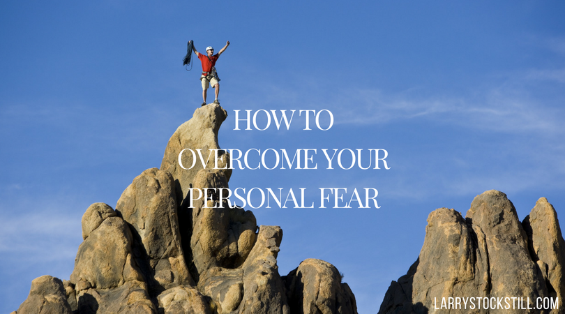 How To Overcome Your Personal Fear — Larry Stockstill