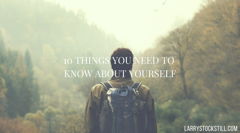 10 Things You Need to Know About Yourself — Larry Stockstill