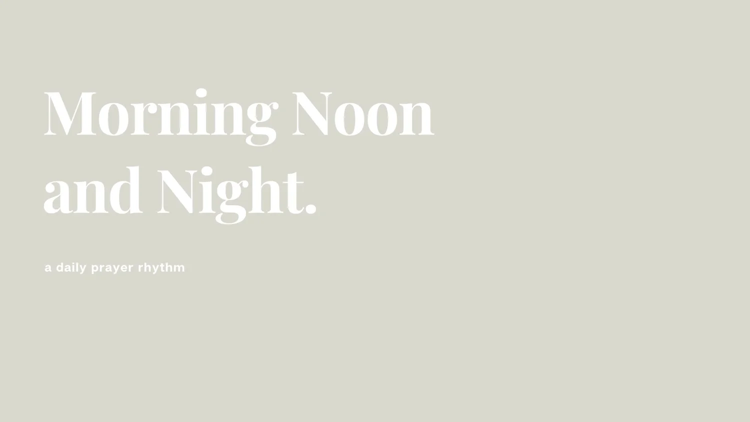 Morning. Noon. Night. A Daily Prayer Rhythm. — Gallery Fort Worth