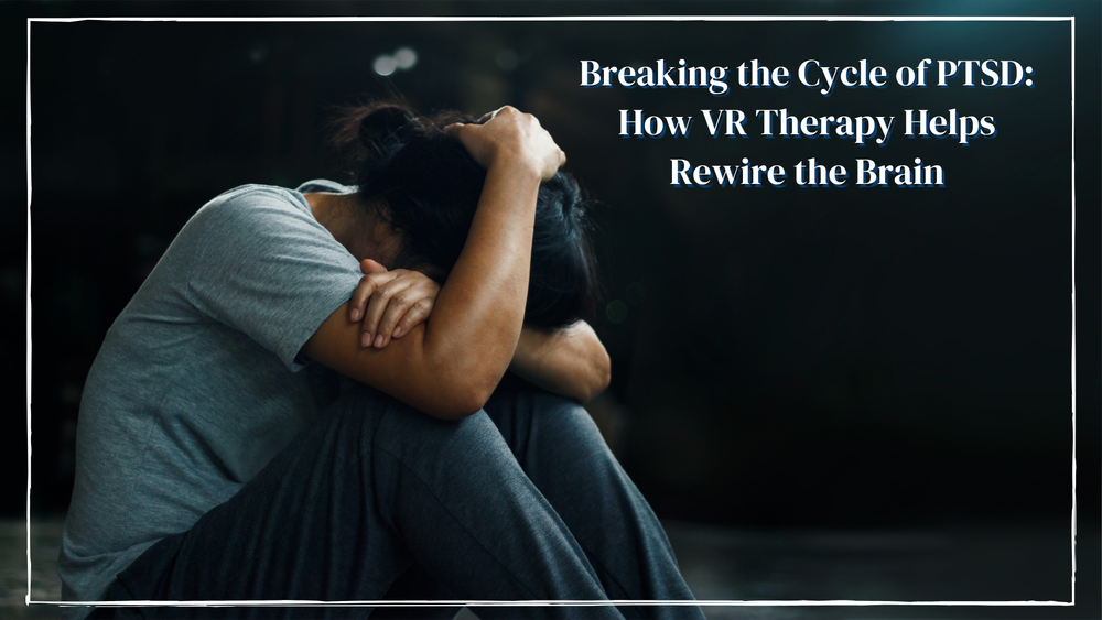 Breaking the Cycle of PTSD: How VR Therapy Helps Rewire the Brain