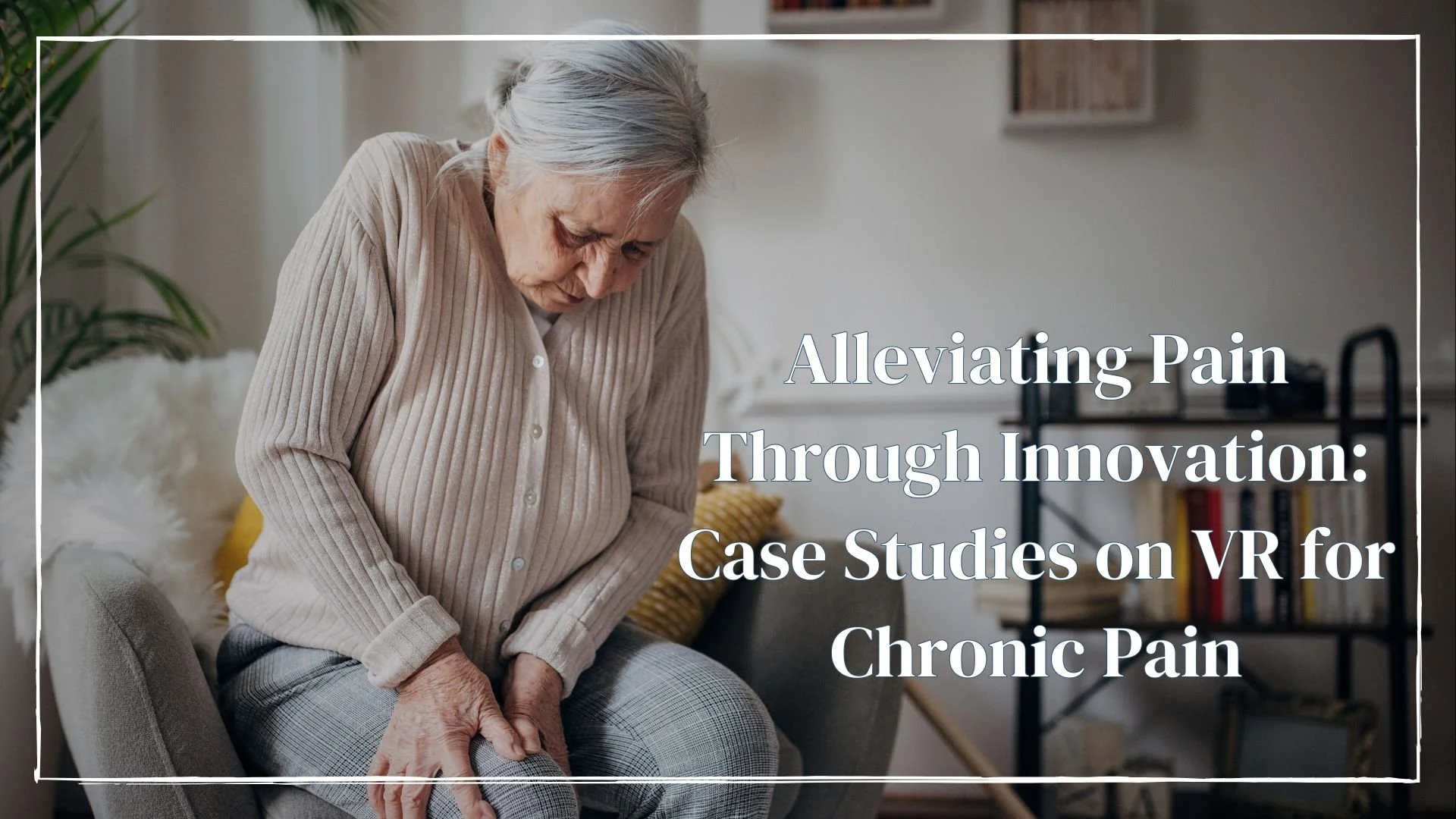 Alleviating Pain Through Innovation: Case Studies on VR for Chronic Pain