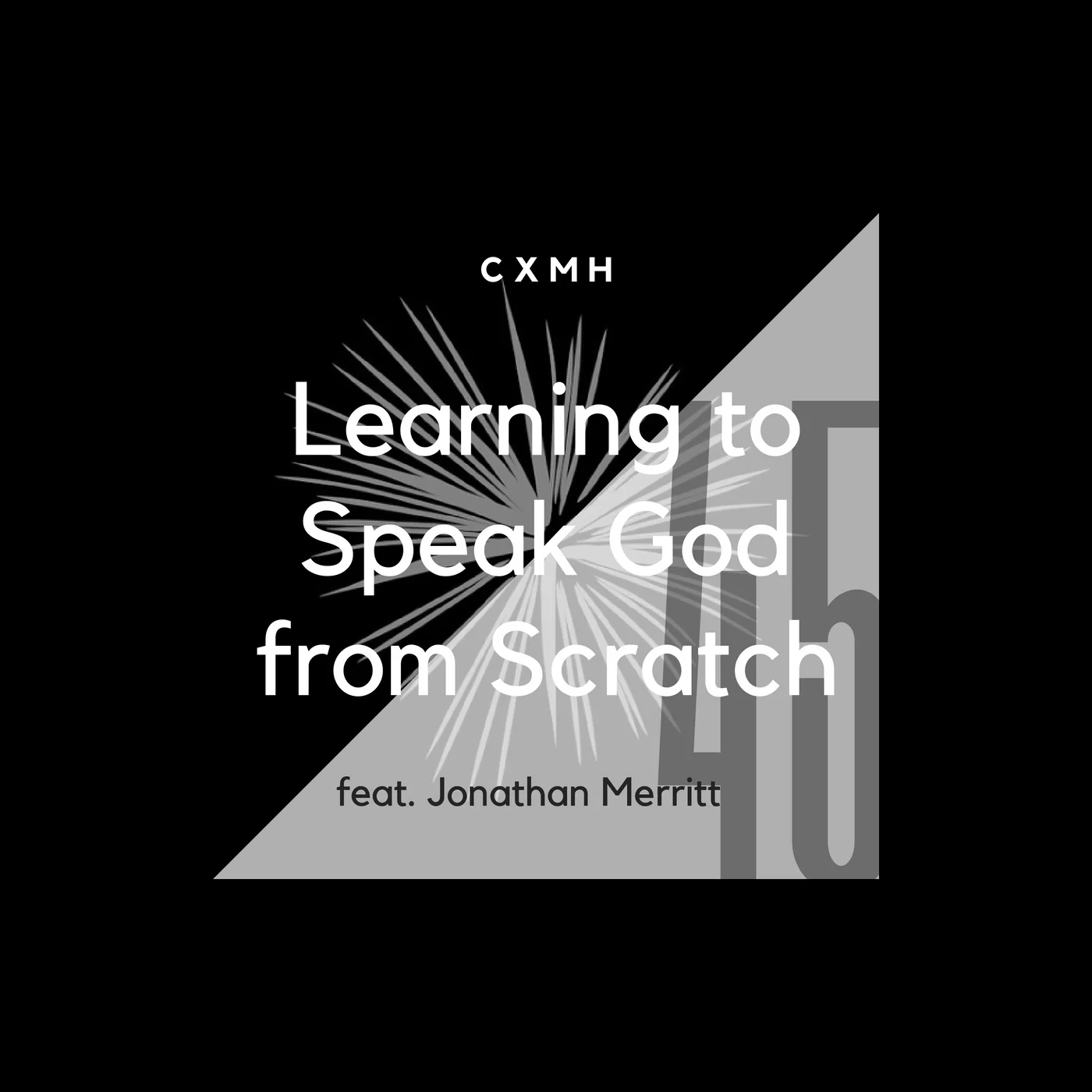 45 - Learning to Speak God from Scratch (feat. Jonathan Merritt) — CXMH