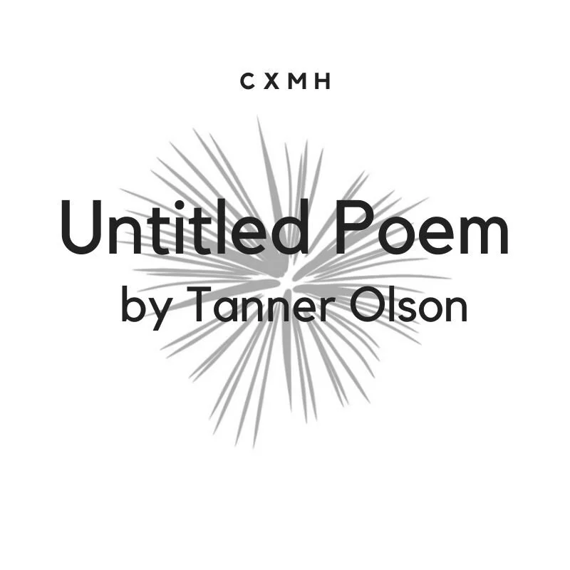 Bonus! "Untitled Poem" by Tanner Olson — CXMH