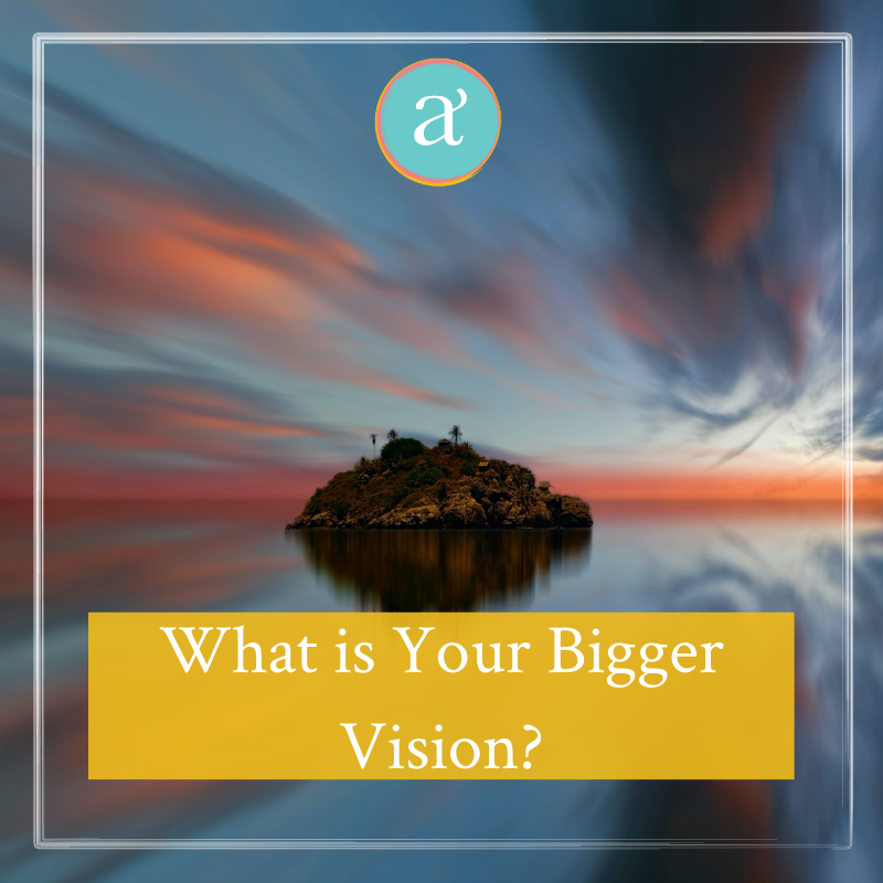 What is Your Bigger Vision?