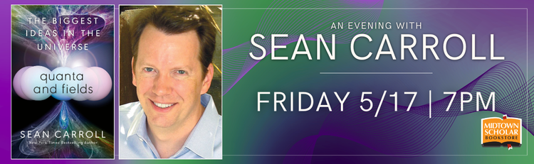 An Evening with Sean Carroll: Quanta and Fields — Midtown Scholar ...