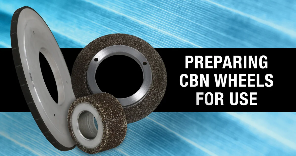Preparing CBN Wheels for Use — Continental Diamond Tool