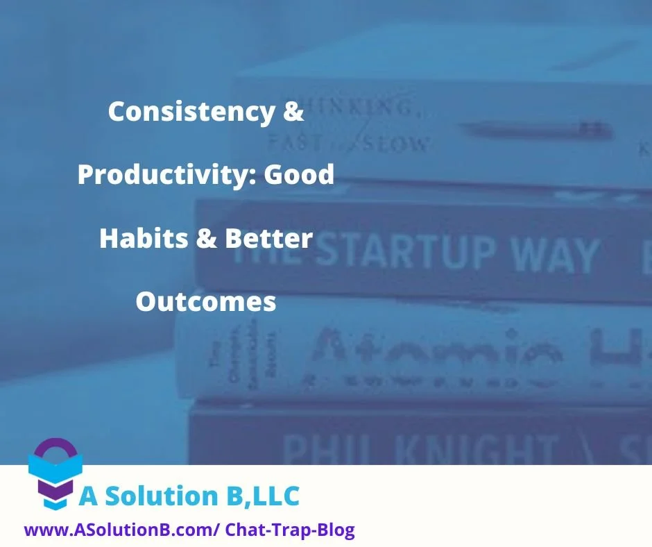 Consistency, Productivity and Developing New Habits -A Solution B, LLC