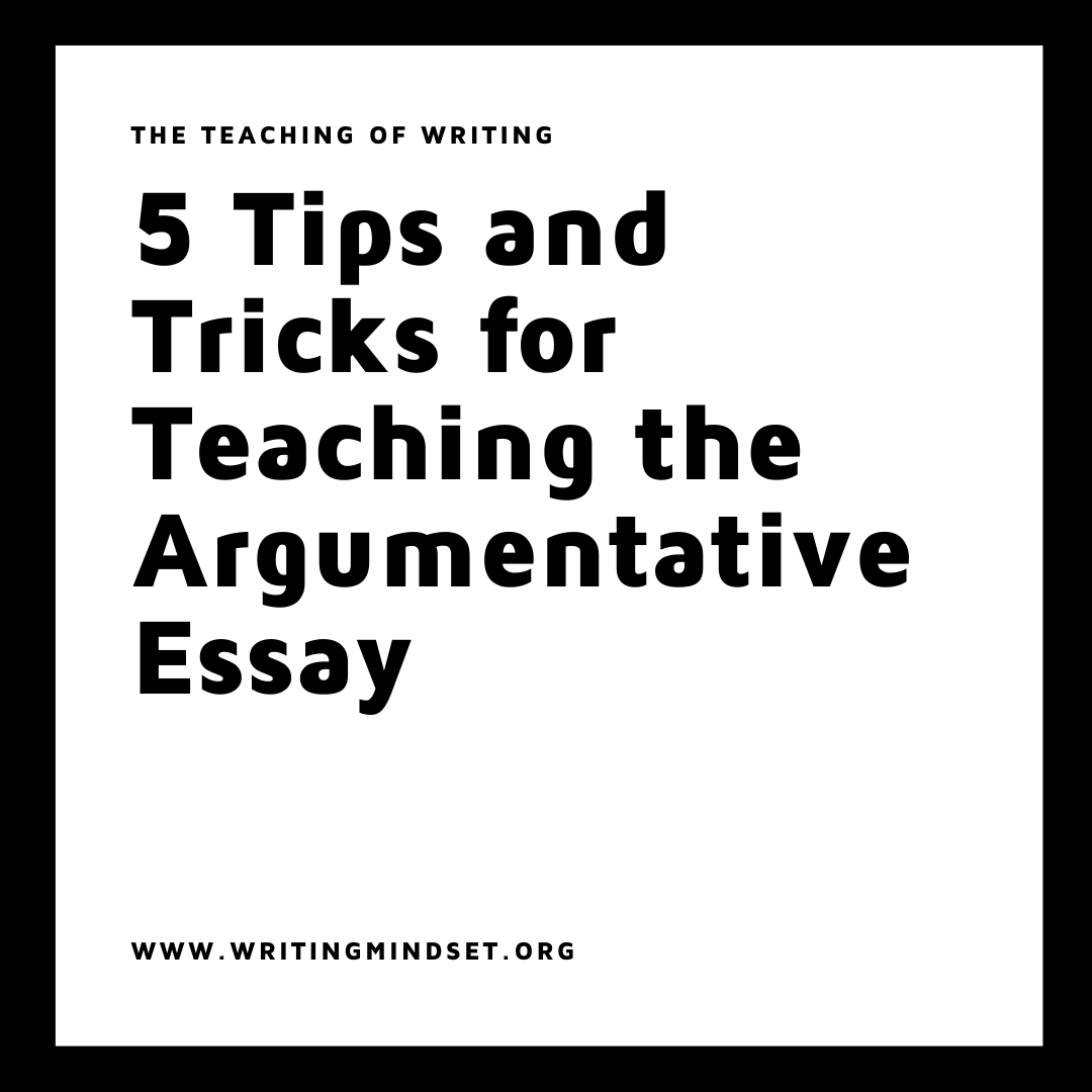 5 Tips And Tricks For Teaching The Argumentative Essay Writing Mindset