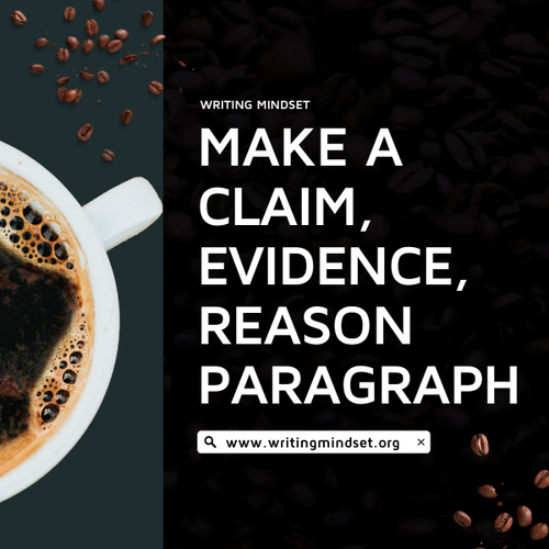 How to Create a Claim, Evidence, Reason Paragraph — WRITING MINDSET