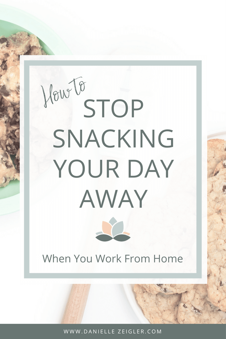 How to Stop Snacking Your Day Away When You Work From Home — Danielle ...