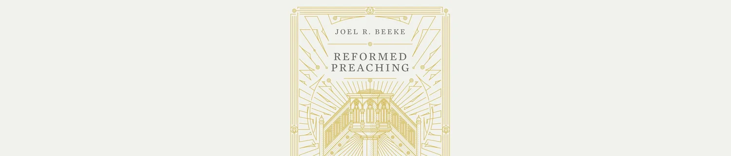 Book Review: Reformed Preaching by Joel Beeke — Expository Parenting ...