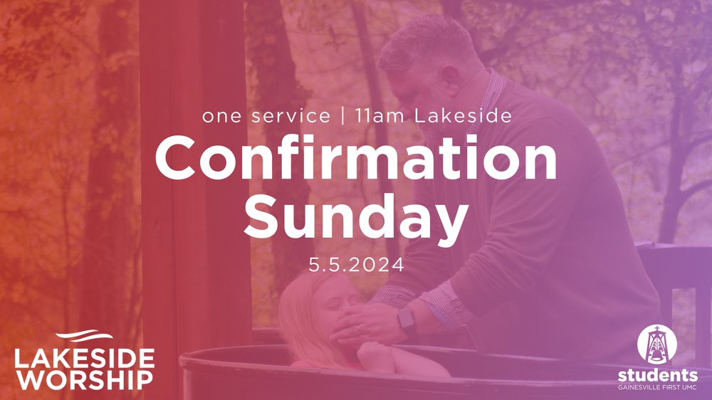 Gainesville First UMC — Confirmation Sunday - One Service 11am Lakeside
