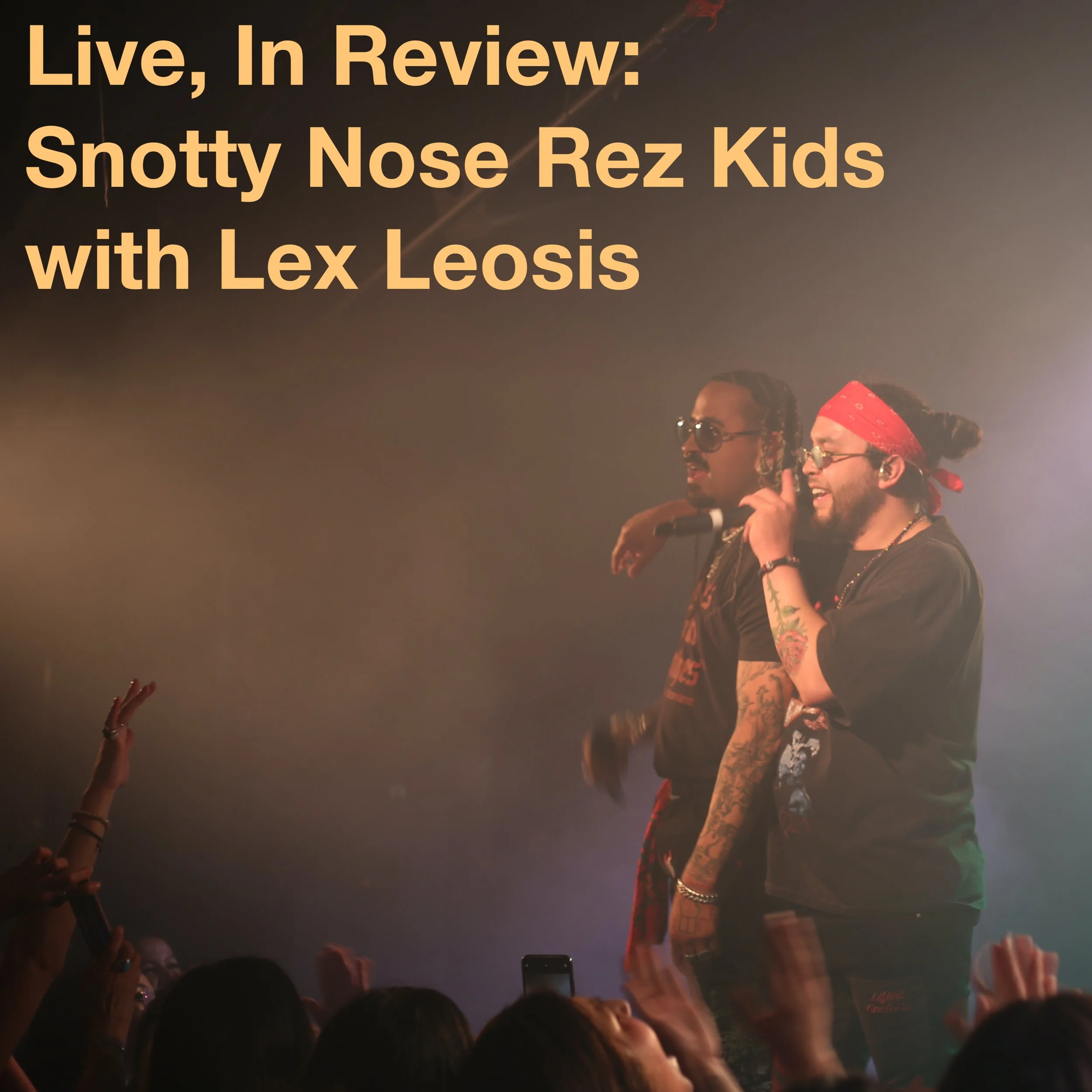 Live in Review: Snotty Nose Rez Kids with Lex Leosis — Cups N Cakes Network
