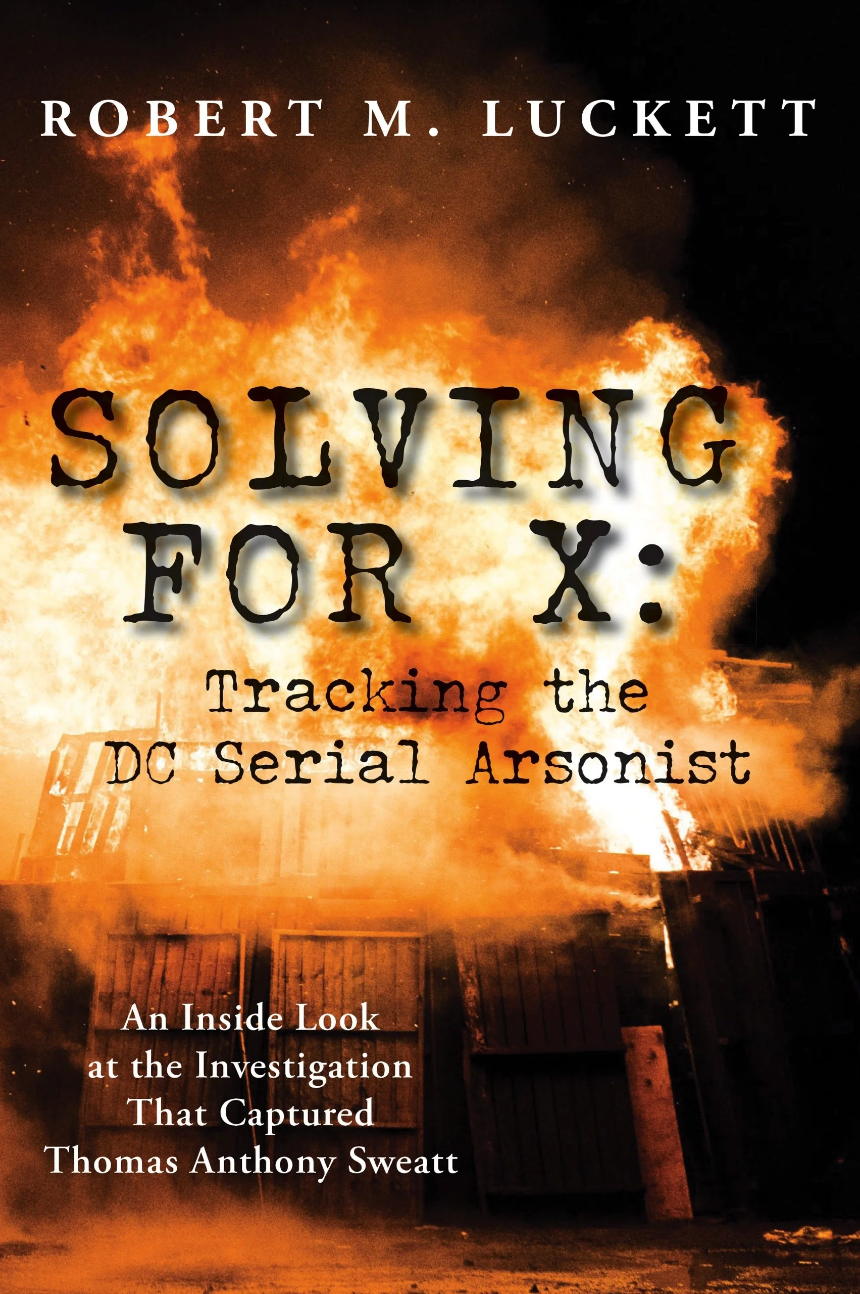 Solving For X Tracking The DC Serial Arsonist By Robert Luckett solving-for-x-tracking-the-dc-serial-arsonist-by-robert-luckett