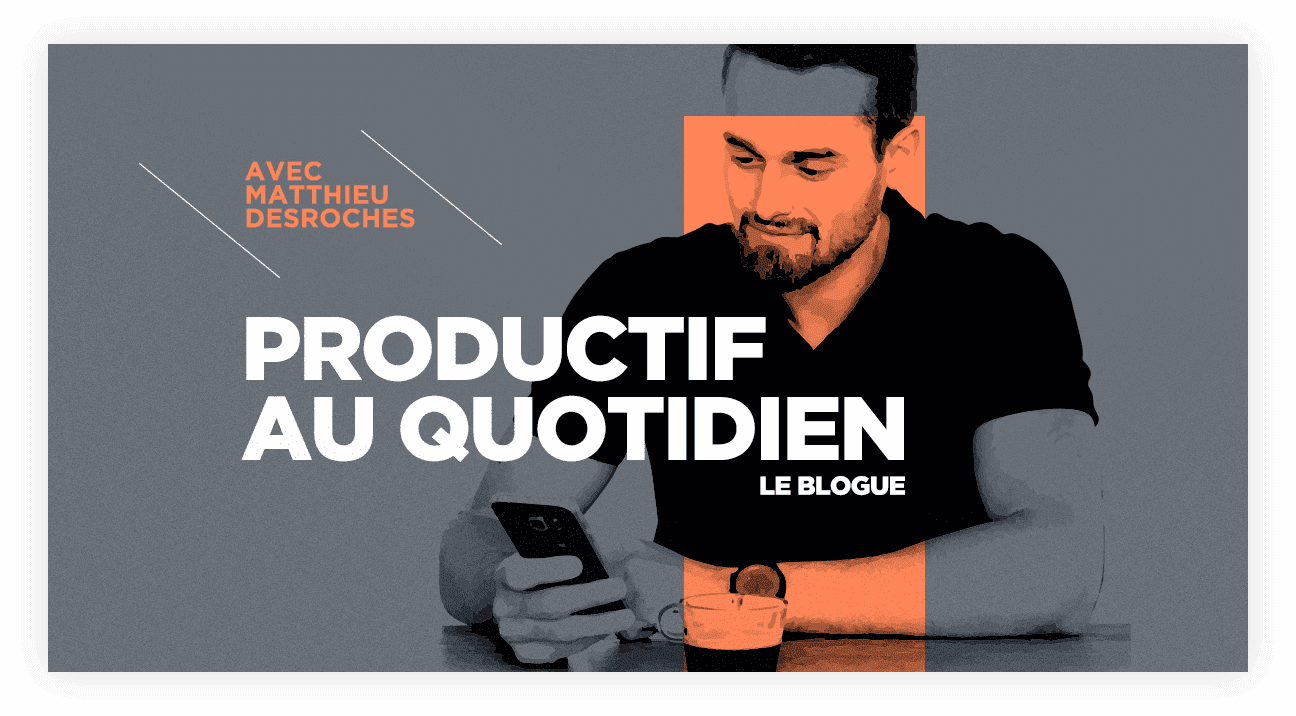Productif au quotidien | Le blogue — Matthieu Desroches