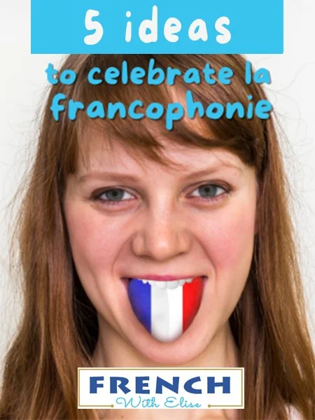 5 Ideas to Celebrate La Francophonie — French with Elise
