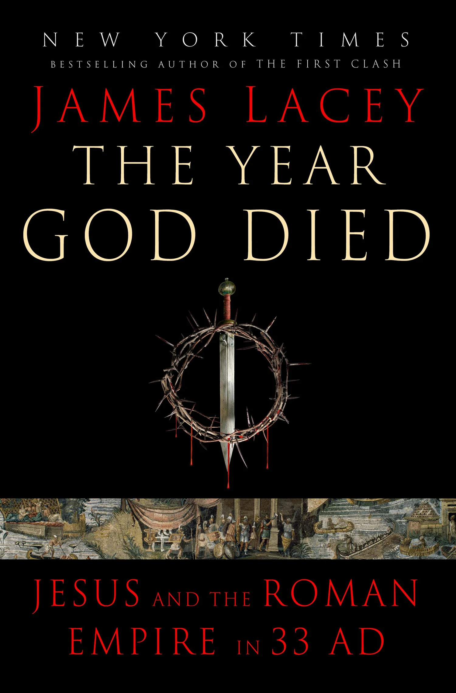 The Year God Died: Jesus and the Roman Empire in 33 AD | James Lacey ...