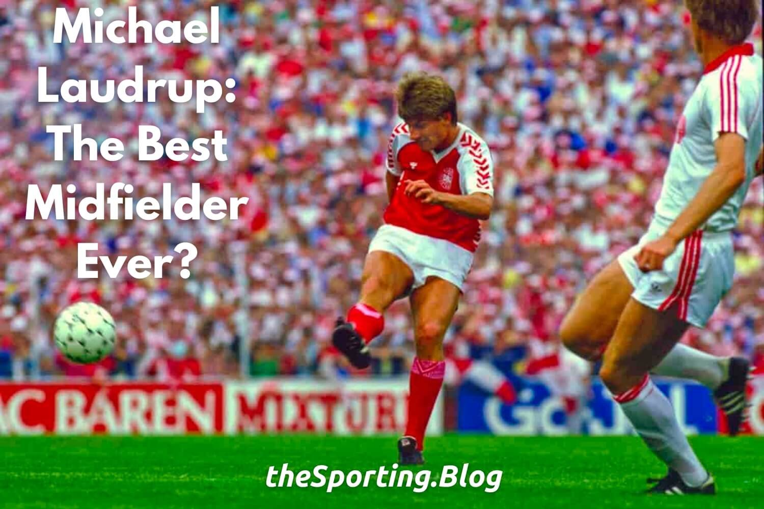 Michael Laudrup: The Best Midfielder of a Generation — The Sporting Blog