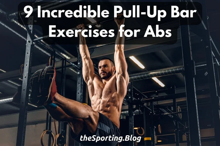 The 9 Best Pull-Up Bar Exercises For Strong Abs — The Sporting Blog