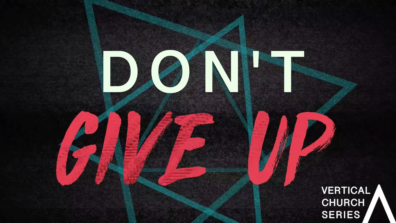 Don't Give Up — Vertical Church