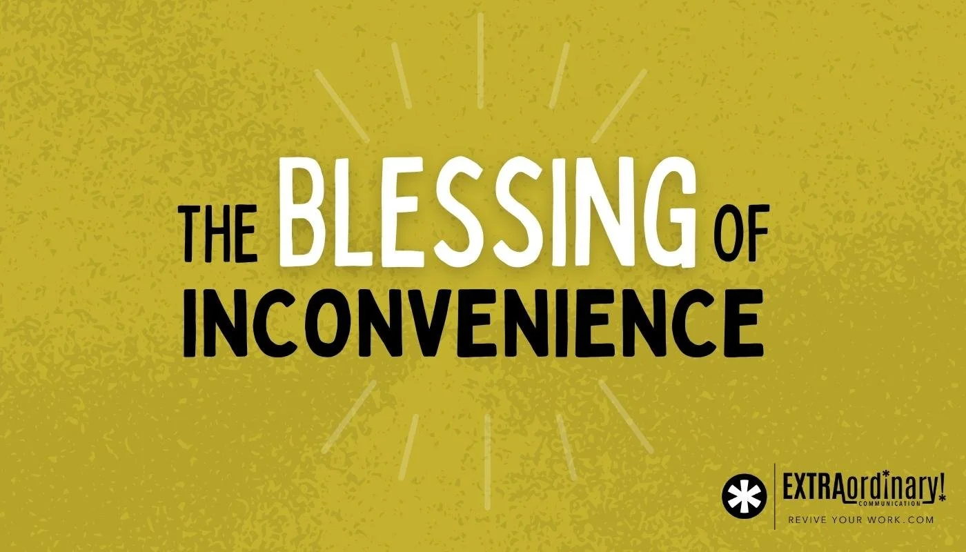 The blessing of inconvenience — Revive Your Work