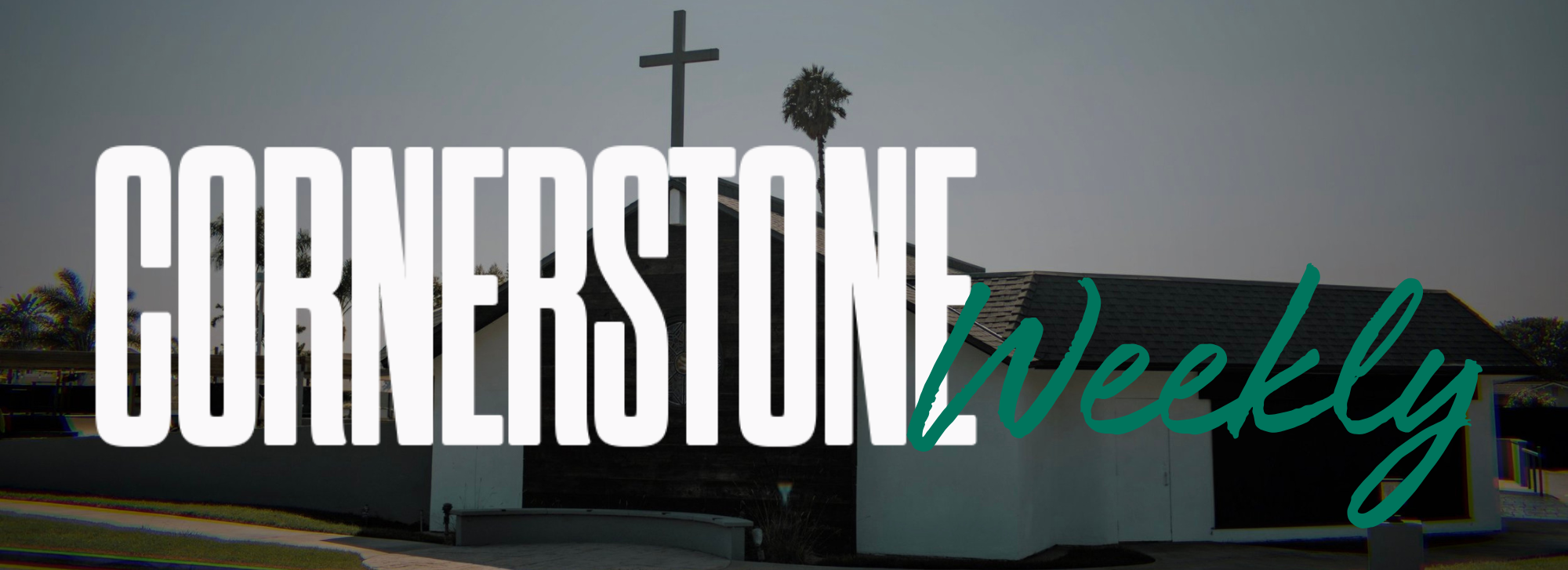 CORNERSTONE WEEKLY — Cornerstone Christian Fellowship