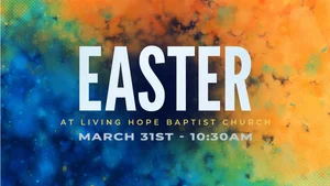 Easter 2024 — Living Hope Baptist Church