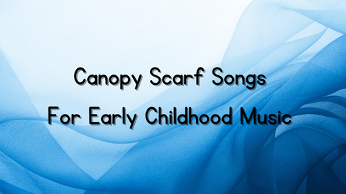 Canopy Scarf Songs For Early Childhood Music — Music for Kiddos