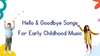 FREE Hello + Goodbye Songs Songbook For Preschool and Elementary Music ...