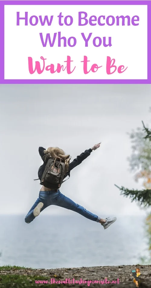 How to Become Who You Want to Be — The Multitasking Mom